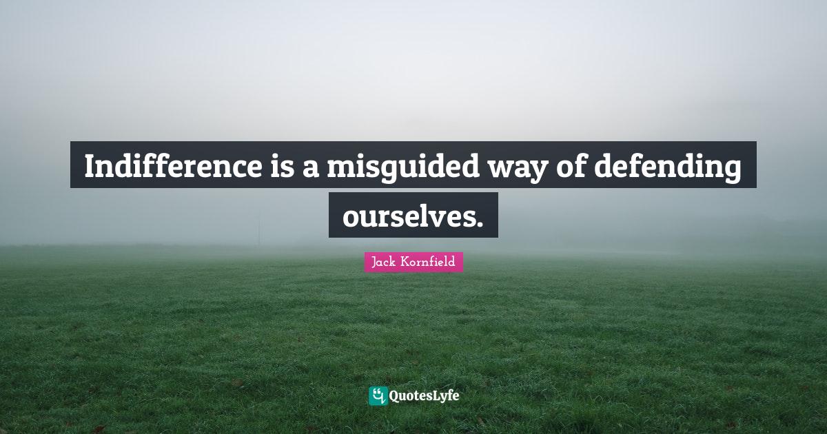 Indifference is a misguided way of defending ourselves.... Quote by ...