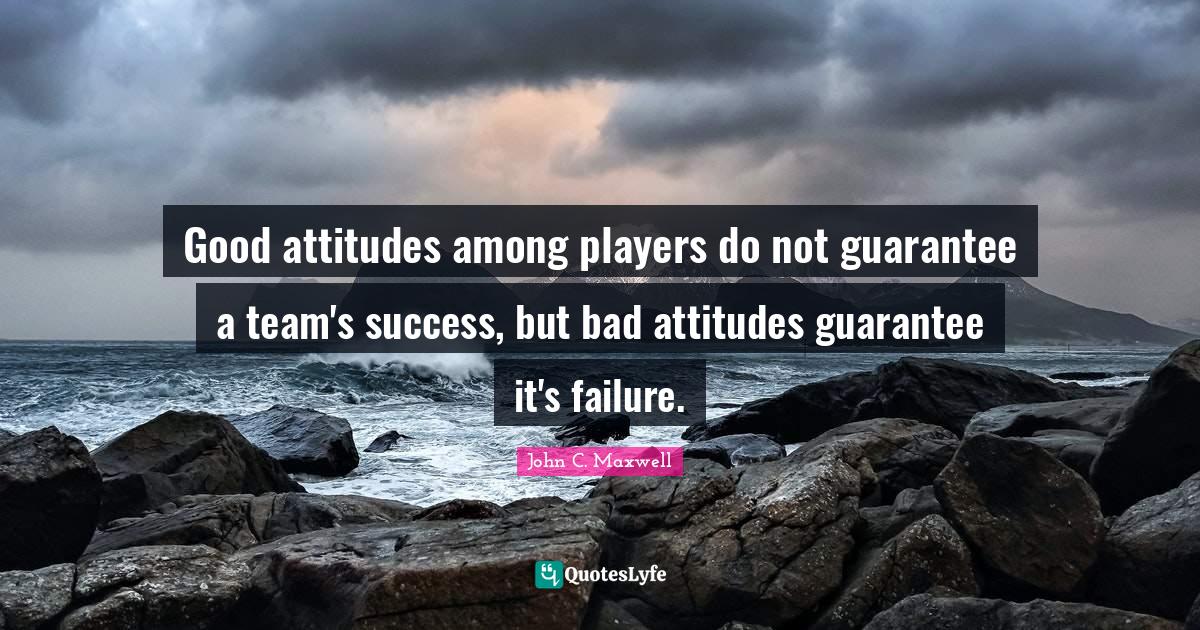 Good attitudes among players do not guarantee a team's success, but ba ...