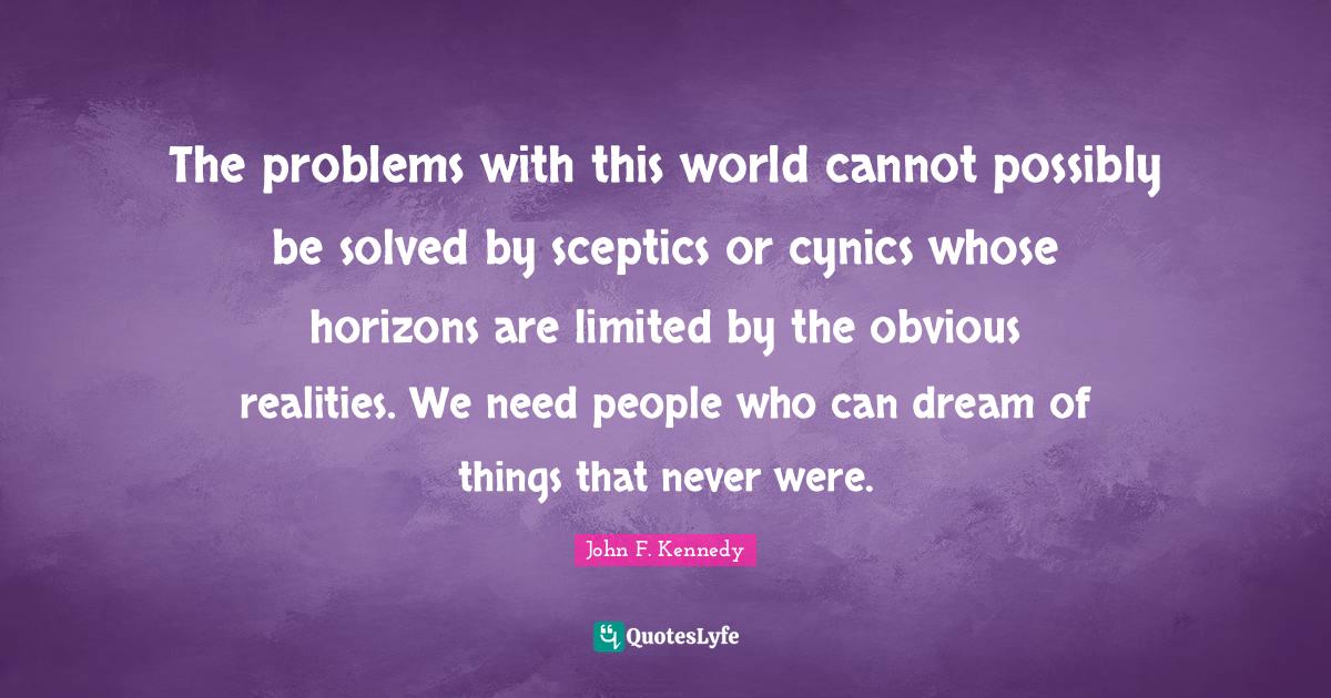 The problems with this world cannot possibly be solved by sceptics or ...