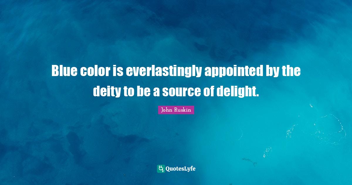 Blue color is everlastingly appointed by the deity to be a source of d ...