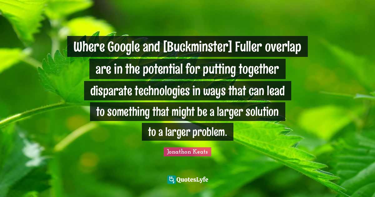 Where Google and [Buckminster] Fuller overlap are in the potential for ...