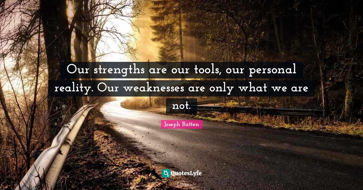 Our strengths are our tools, our personal reality. Our weaknesses are ... Quote by Joseph Batten ...