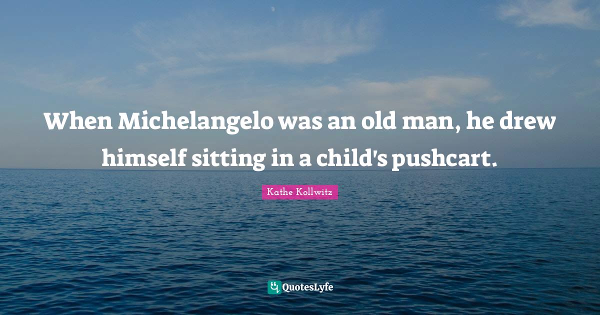 When Michelangelo was an old man, he drew himself sitting in a child's ...