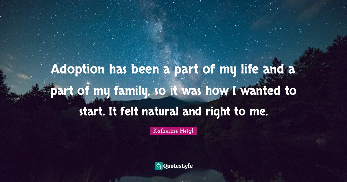 Adoption has been a part of my life and a part of my family, so it was ...