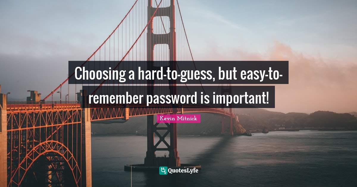 Choosing a hard-to-guess, but easy-to-remember password is important ...