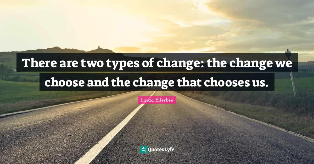 There are two types of change: the change we choose and the change tha ...