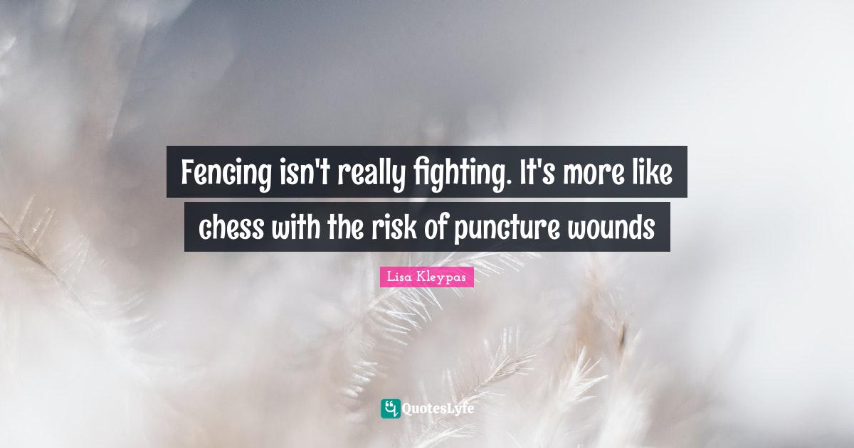 Fencing isn't really fighting. It's more like chess with the risk of p ...
