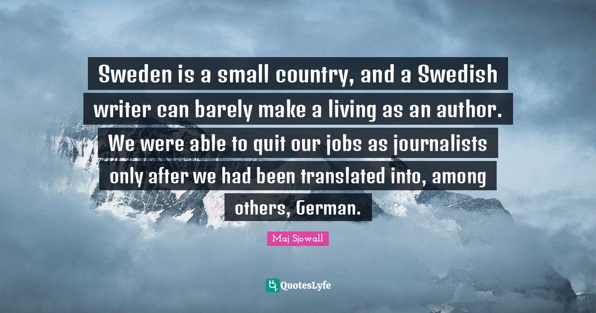 Sweden is a small country, and a Swedish writer can barely make a livi ...
