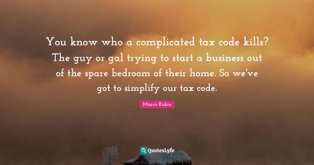 You know who a complicated tax code kills? The guy or gal trying to st ...
