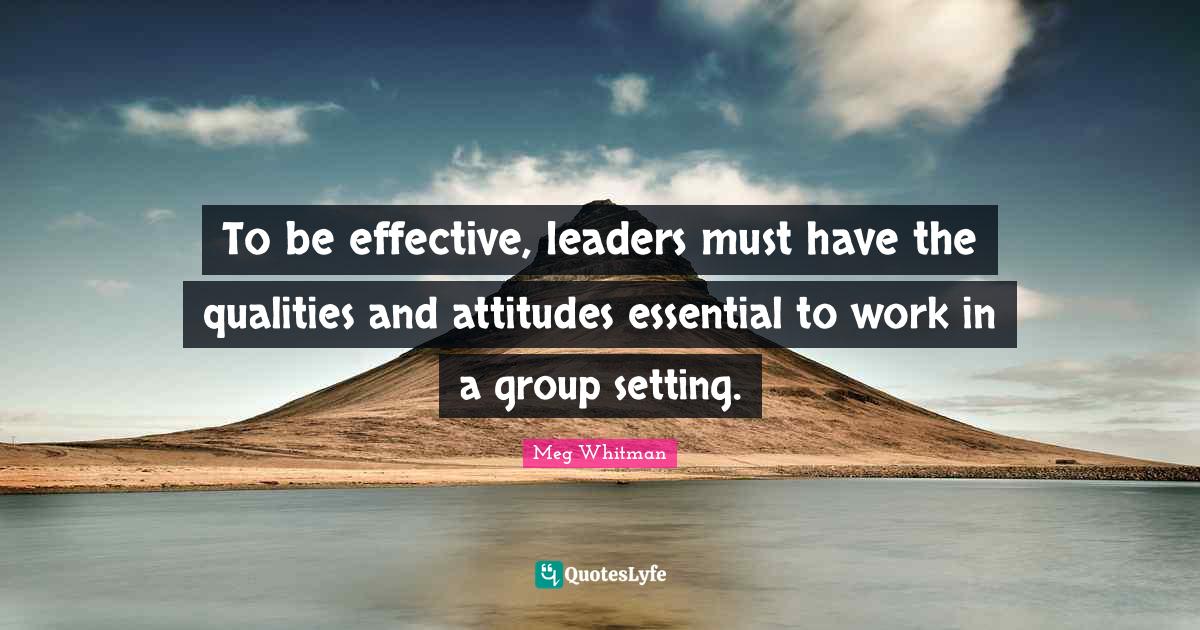 To be effective, leaders must have the qualities and attitudes essenti ...