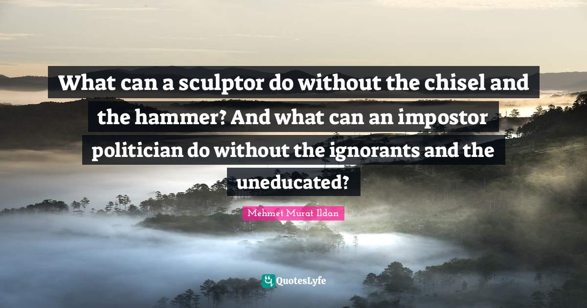 What can a sculptor do without the chisel and the hammer? And what can ...