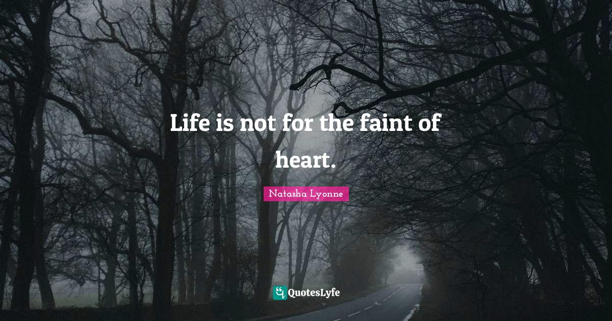 Life is not for the faint of heart.... Quote by Natasha Lyonne - QuotesLyfe