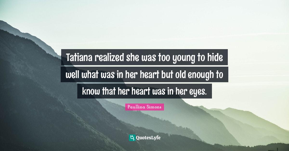 Tatiana realized she was too young to hide well what was in her heart ...