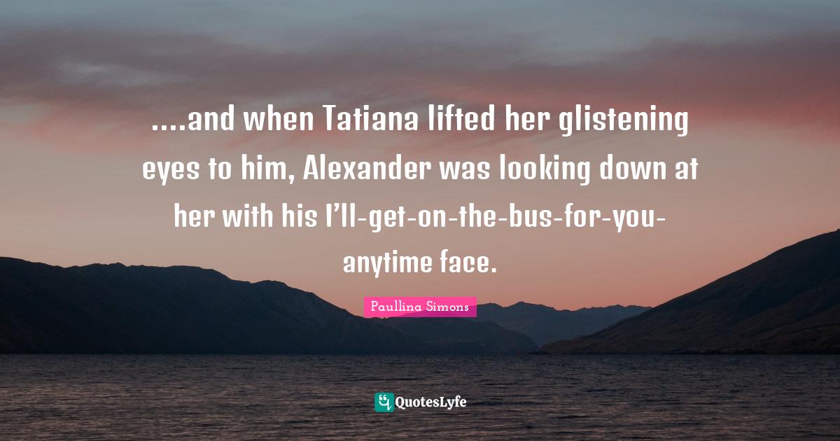 and when Tatiana lifted her glistening eyes to him, Alexander was ...