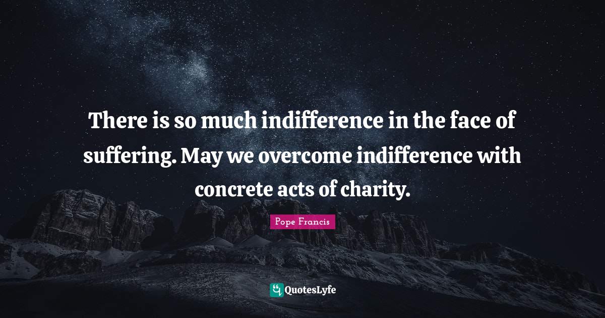 There is so much indifference in the face of suffering. May we overcom ...