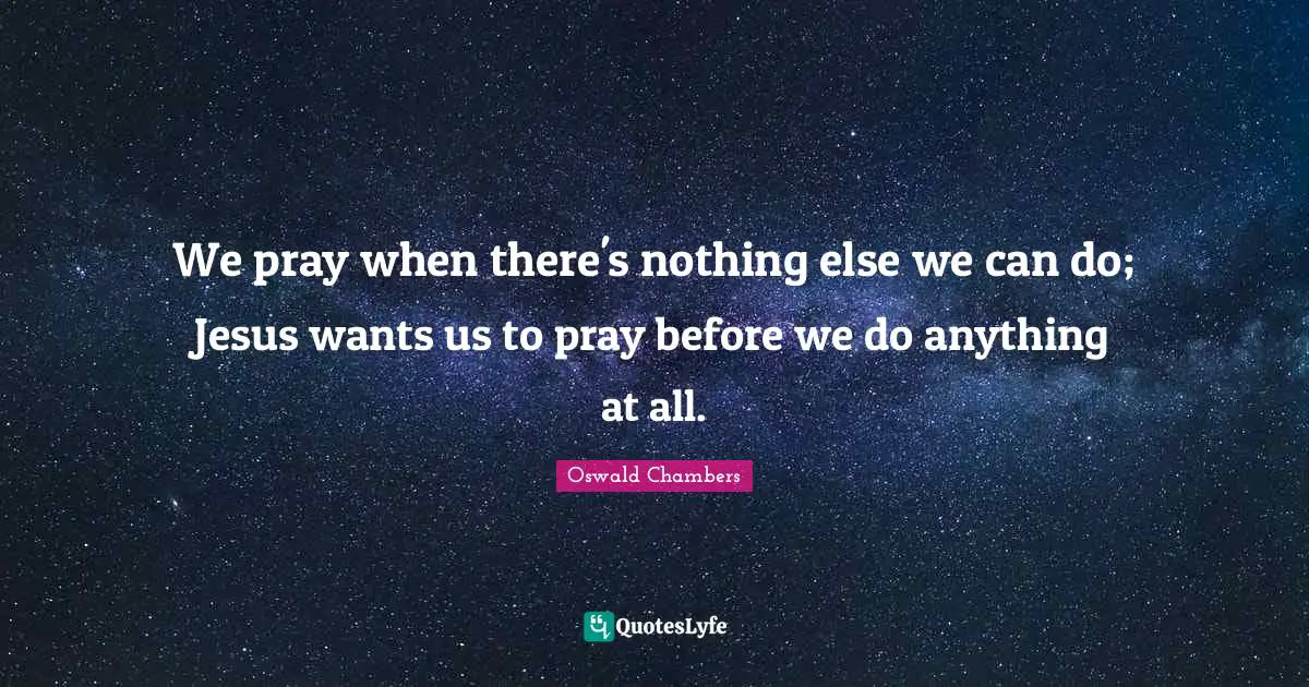 We pray when there's nothing else we can do; Jesus wants us to pray be ... We pray when there's nothing else we can do; Jesus wants us to pray be ...
