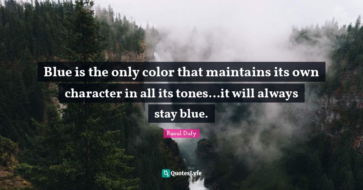 Blue is the only color that maintains its own character in all its ton ...