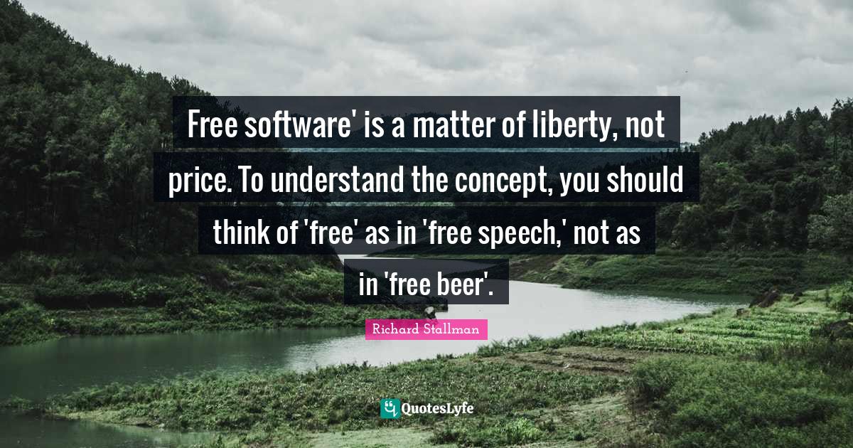Free software' is a matter of liberty, not price. To understand the co ...
